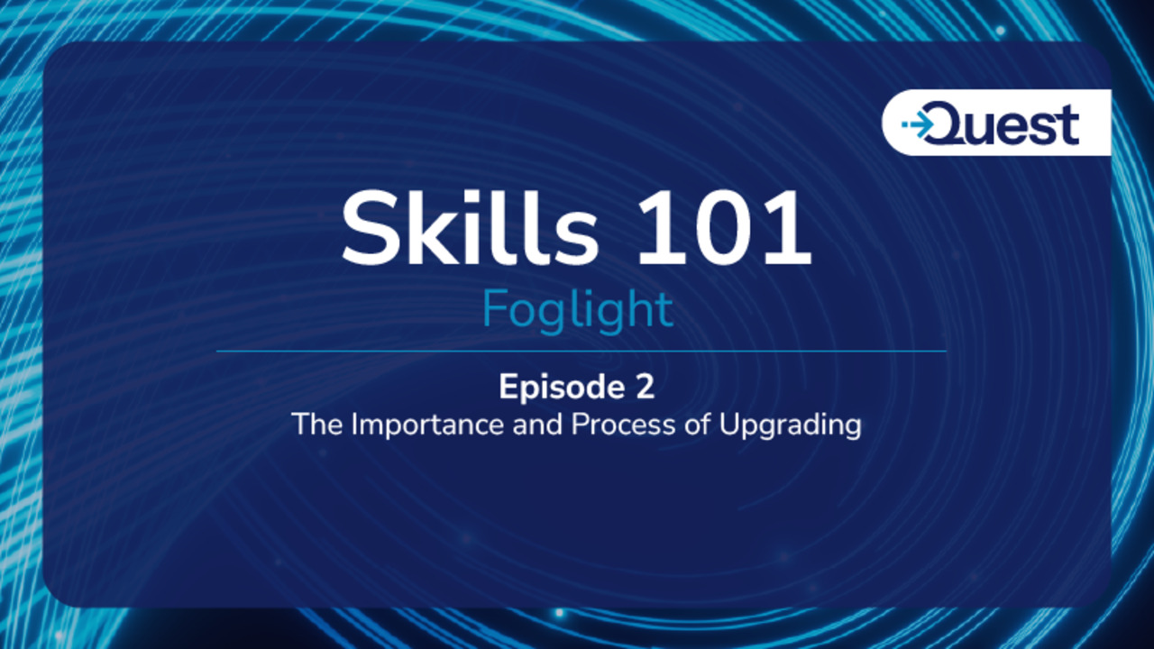 Foglight Skills 101 - Ep.2 - The Importance and Process of Upgrading